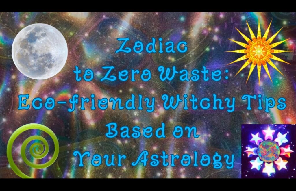 Zodiac to Zero Waste: Eco-friendly Witchy Tips Based on Your Astrology - Gosmic Grove Garmentry